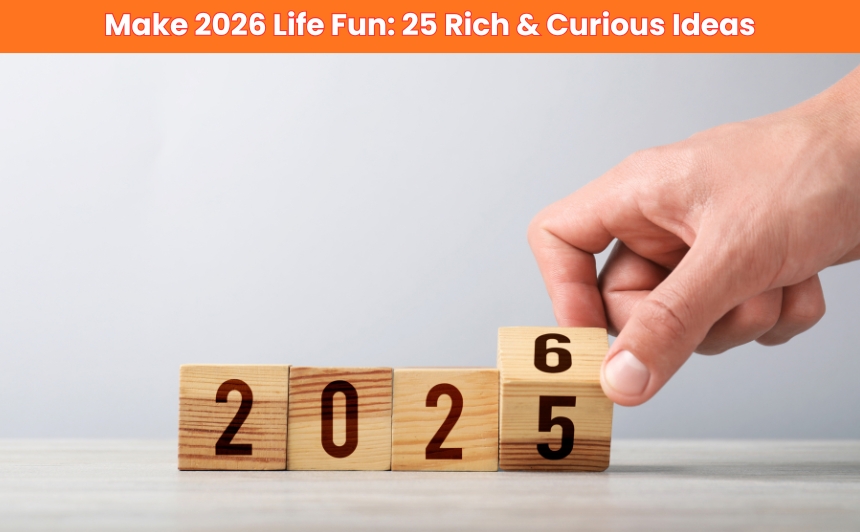 Make 2026 Life Fun: 25 Rich & Curious Ideas
